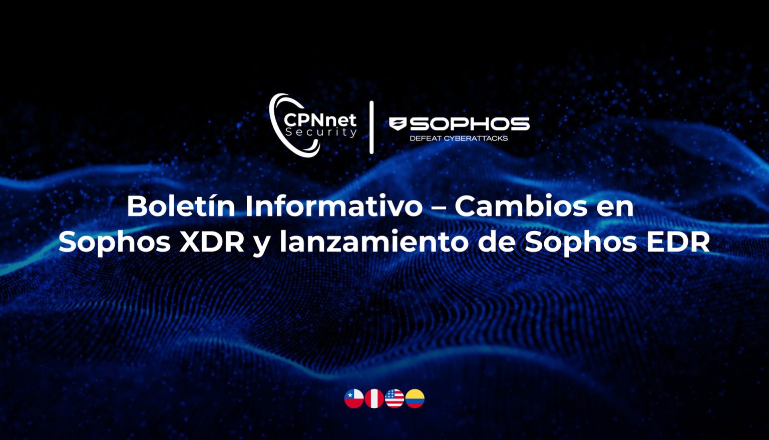 Boletín Informativo – Cambios en Sophos XDR y lanzamiento de Sophos EDR - CPNnet